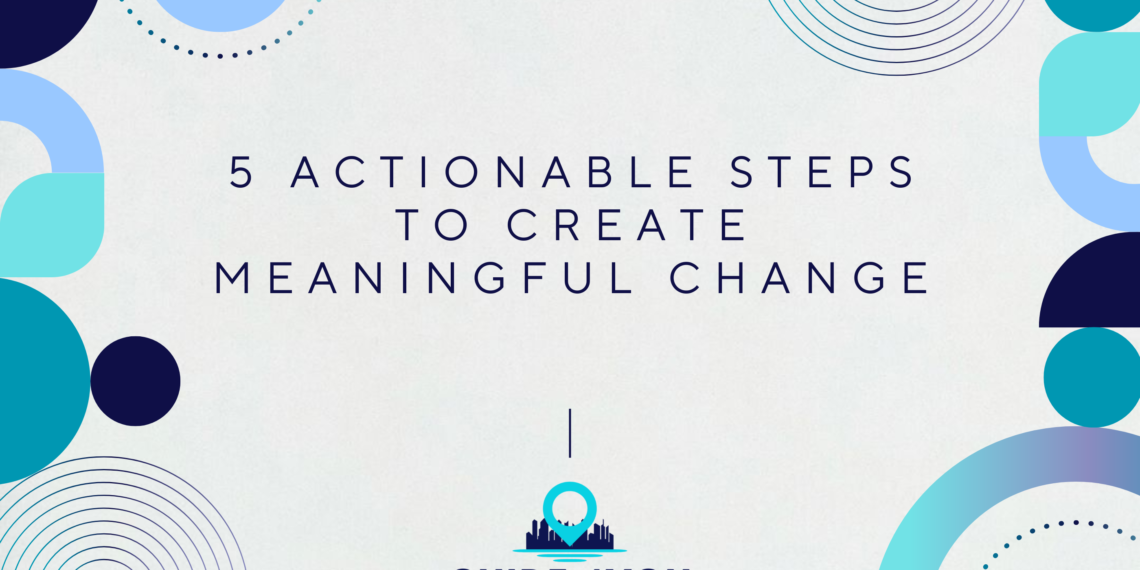 5 Actionable Steps to Create Meaningful Change - Guide 4 You