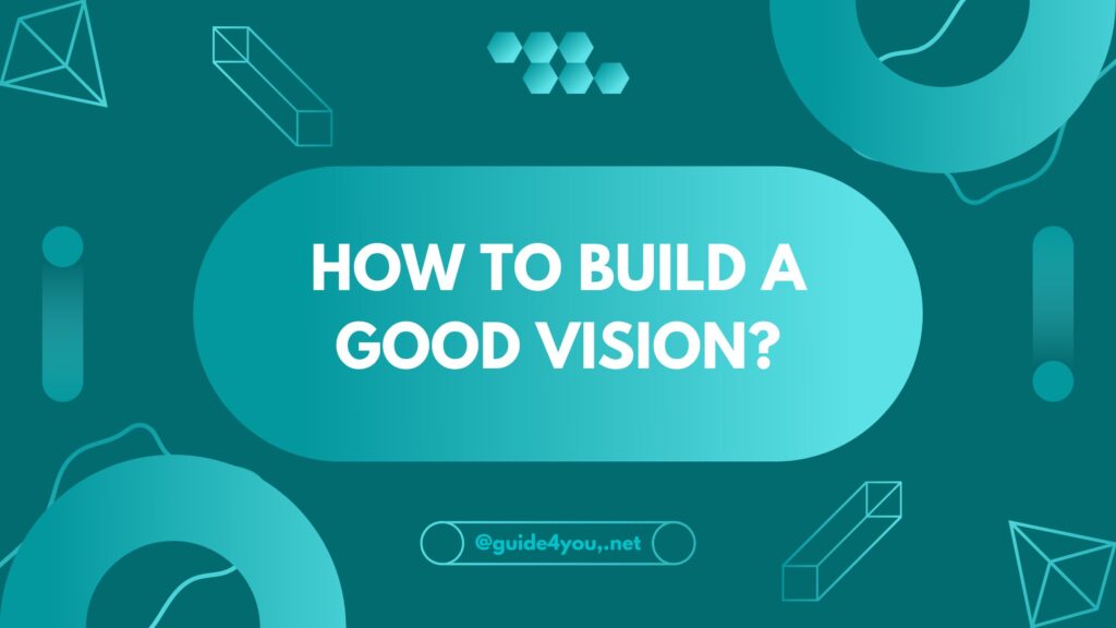 How To Build A Good Vision? - Guide 4 You