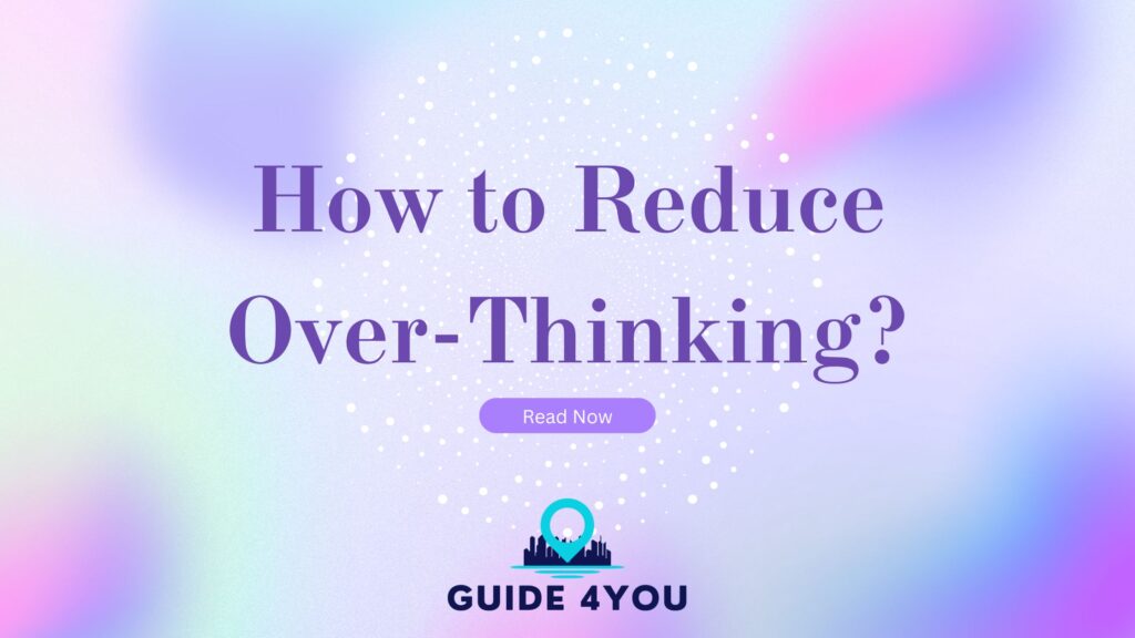 How to Reduce Over-Thinking? - Guide 4 You