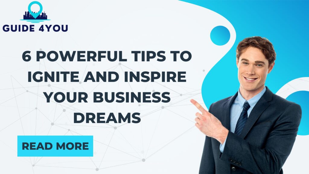 6 Powerful Tips to Ignite and Inspire Your Business Dreams - Guide 4 You